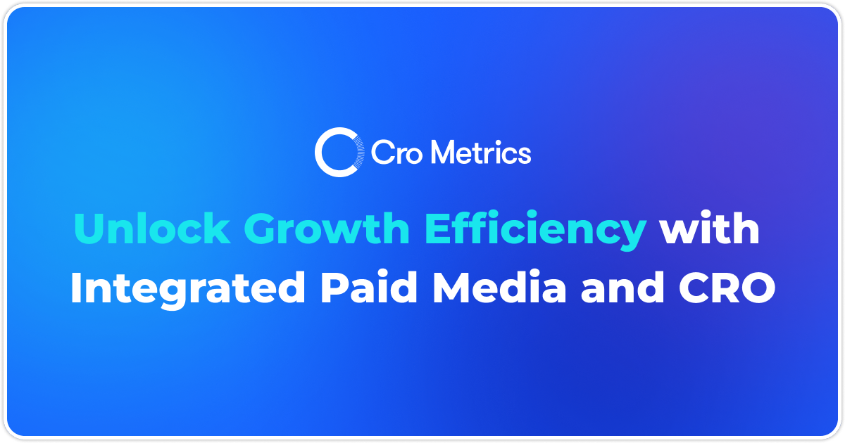 Unlock Growth Efficiency with Integrated Paid Media and CRO